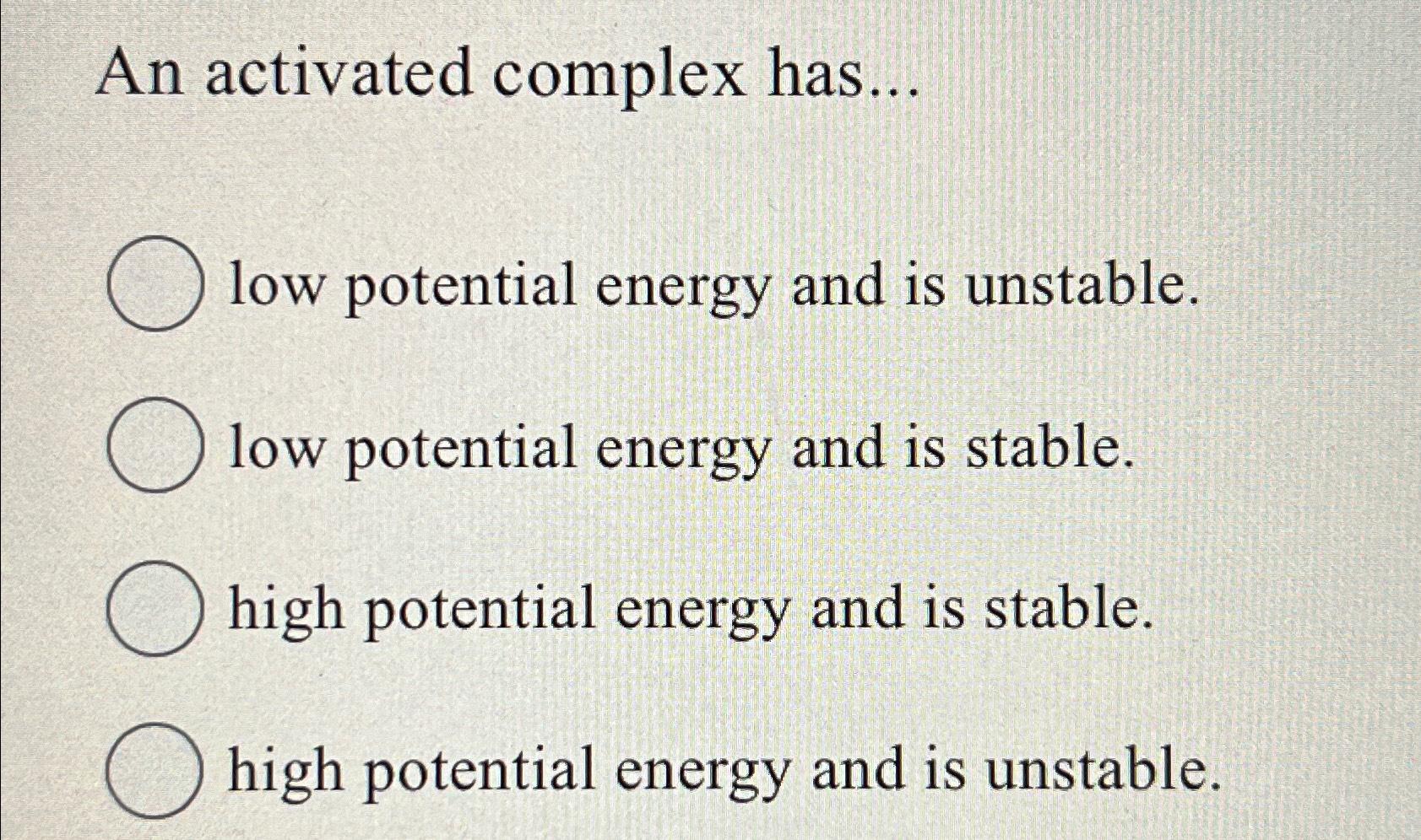 Solved An activated complex has...low potential energy and | Chegg.com