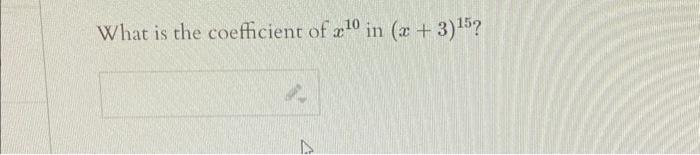 Solved What is the coefficient of x10 in (x+3)15? | Chegg.com
