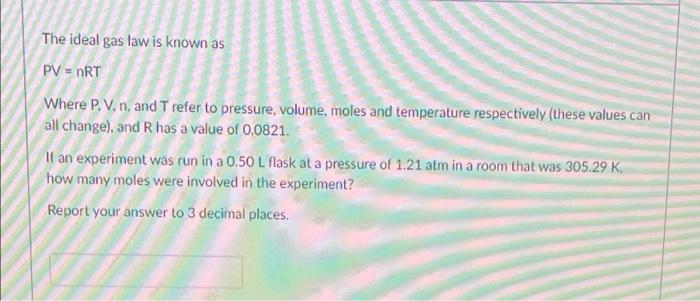 Solved The ideal gas law is known as PV = nRT Where P, V, n, | Chegg.com