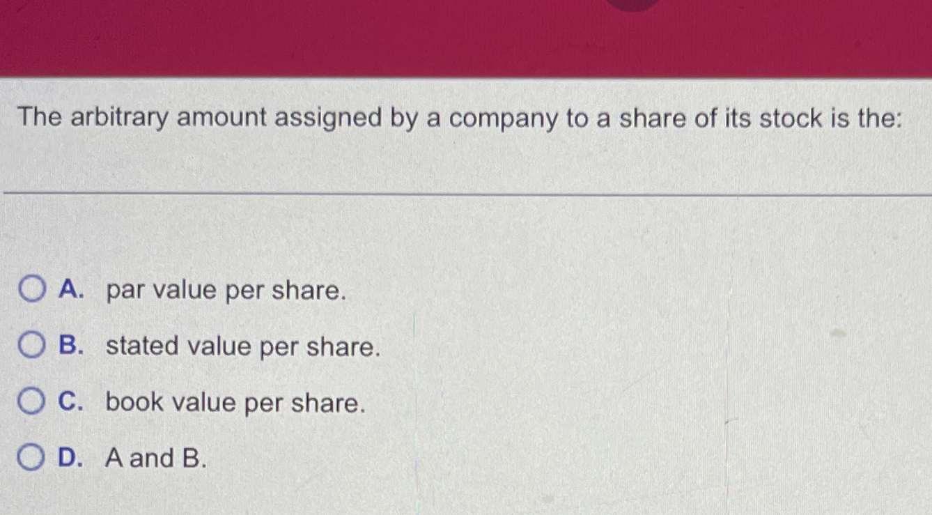 Solved The arbitrary amount assigned by a company to a share | Chegg.com