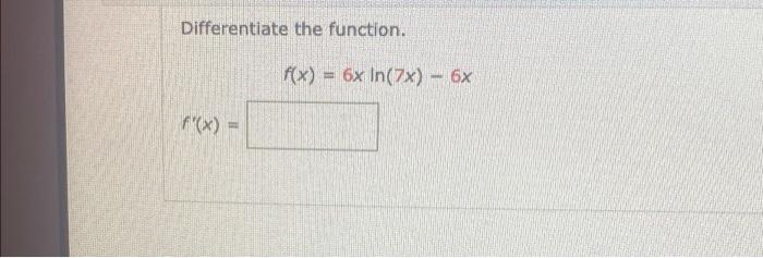 Solved Differentiate the function. f(x)=6xln(7x)−6x f′(x)= | Chegg.com