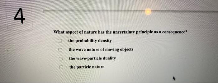 Solved 4 What aspect of nature has the uncertainty principle | Chegg.com