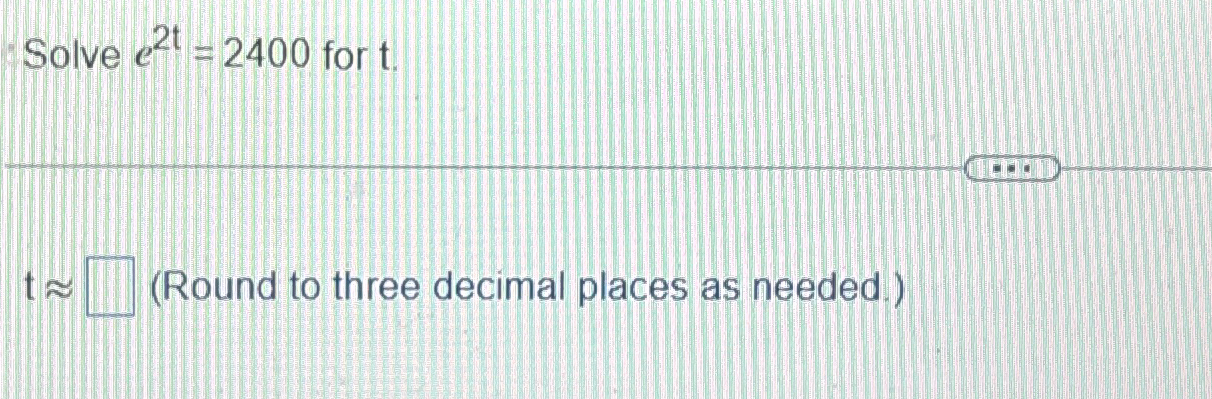 Solved Solve e2t=2400 ﻿for tt~~, (Round to three decimal | Chegg.com