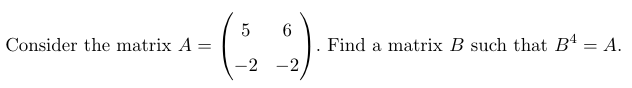 Solved Consider the matrix A=(5 6,-2-2). ﻿Find a matrix B | Chegg.com
