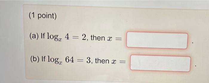 Solved (1 point) (a) If log, 4 = 2, then x (b) If logx 64 = | Chegg.com