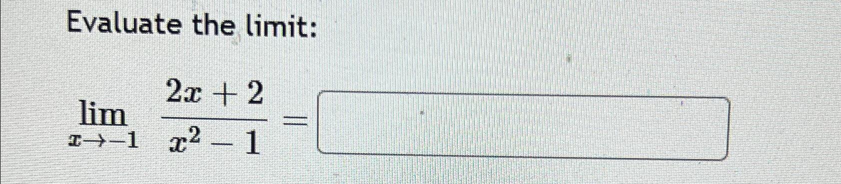 Solved Evaluate the limit:limx→-12x+2x2-1= | Chegg.com