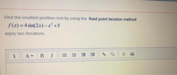 Solved Find the smallest positive root by using the fixed | Chegg.com