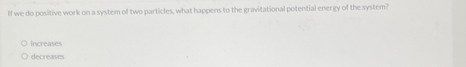 Solved If we do positive work on a system of two particles, | Chegg.com
