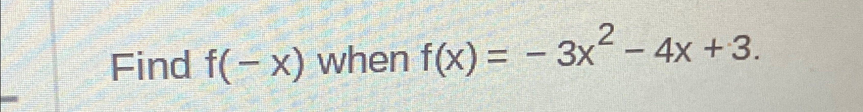 Solved Find f(-x) ﻿when f(x)=-3x2-4x+3 | Chegg.com