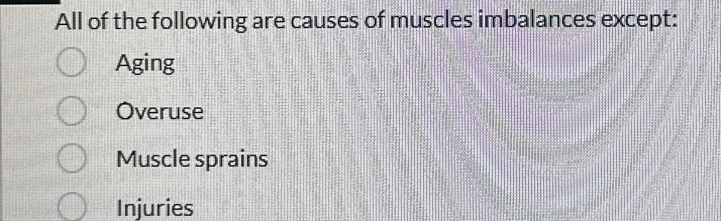 Solved All of the following are causes of muscles imbalances | Chegg.com