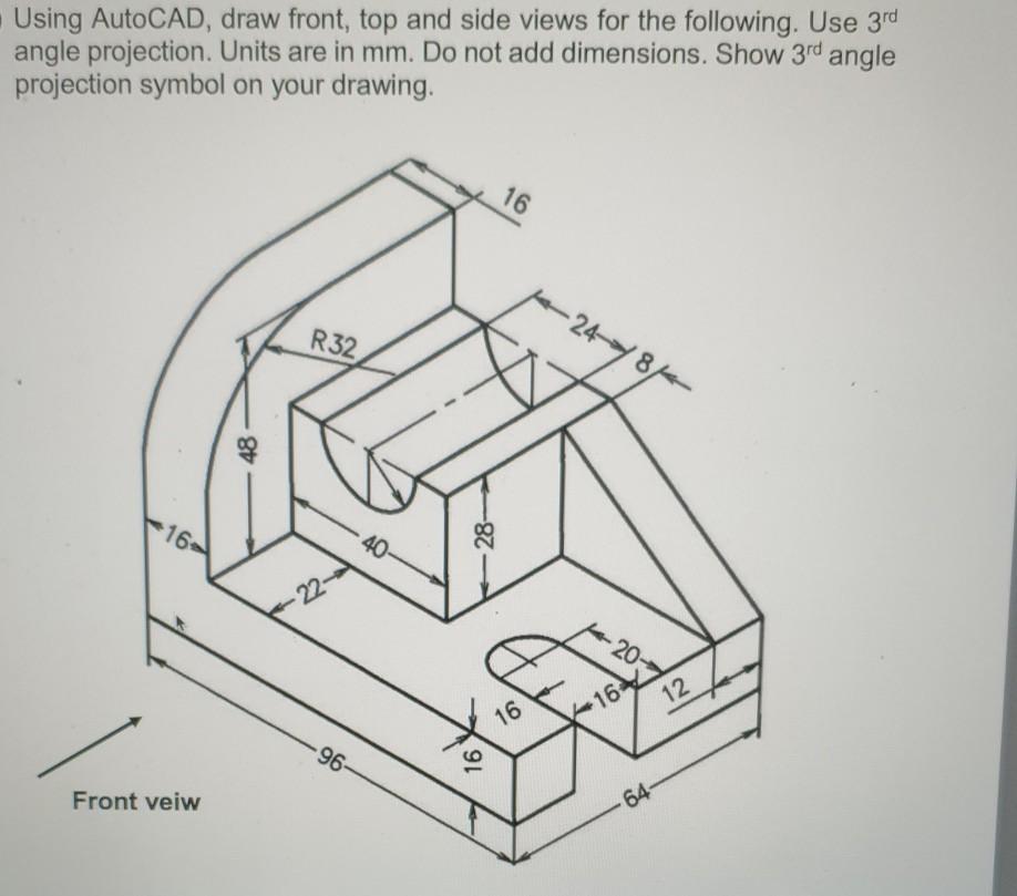 Solved Using AutoCAD, draw front, top and side views for the | Chegg.com