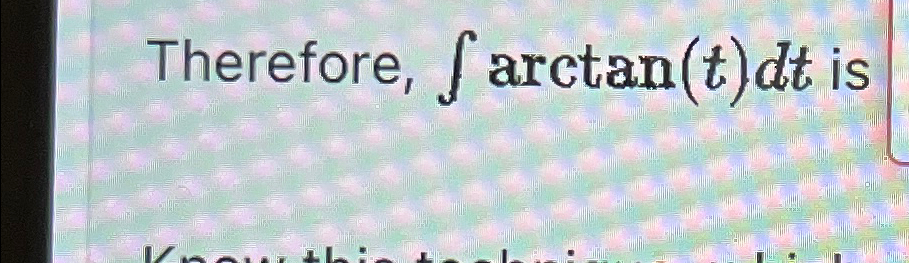 Solved Therefore, ∫﻿﻿arctan(t)dt ﻿is | Chegg.com