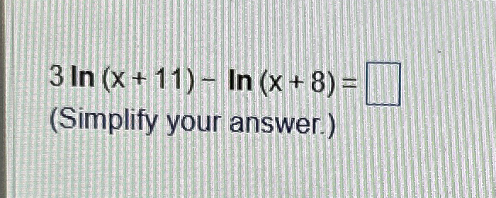 Solved 3ln(x+11)-ln(x+8)=(Simplify your answer.) | Chegg.com