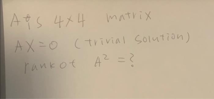 Solved | Aas 4x4 matrix AX=0 ( trivial solution) rankot A² = | Chegg.com