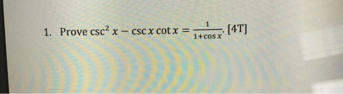 Solved 1 1. Prove csc? x - csc x cot x = [41] 1+cos x | Chegg.com