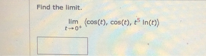 Solved Find the limit. lim (cos(t), cos(t), t5 In(t)) to+ | Chegg.com