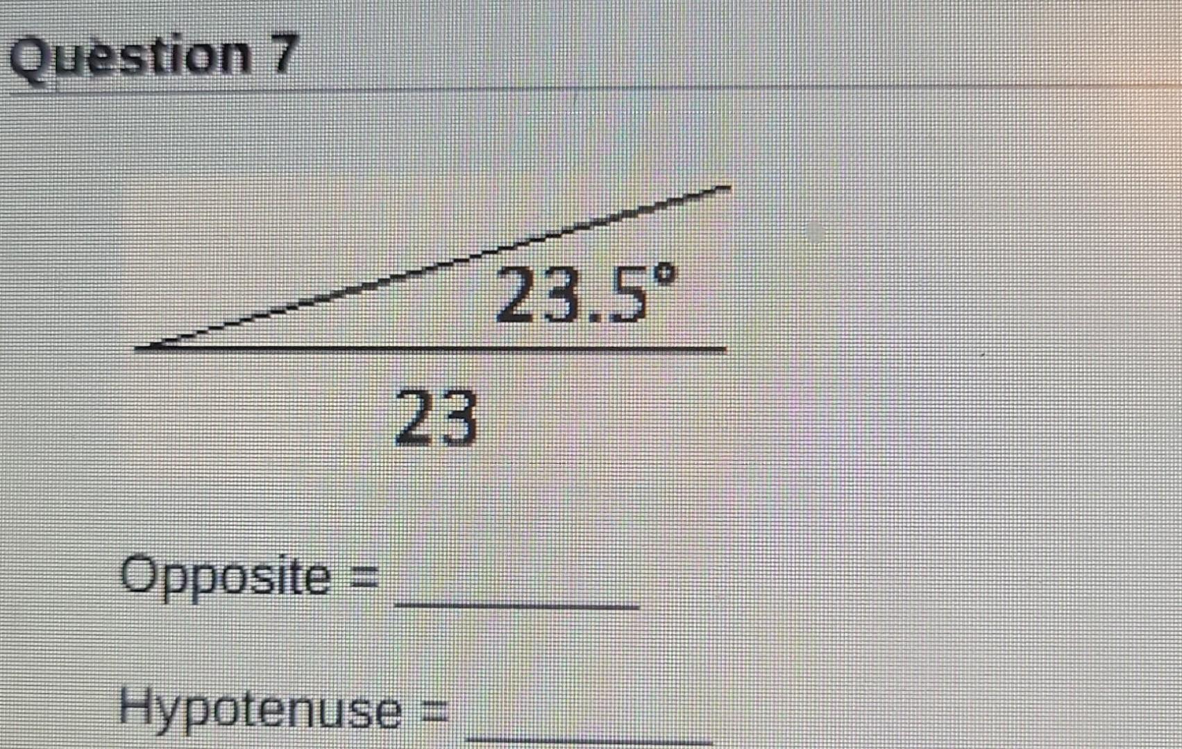 Solved Question 7 Opposite = Hypotenuse = | Chegg.com