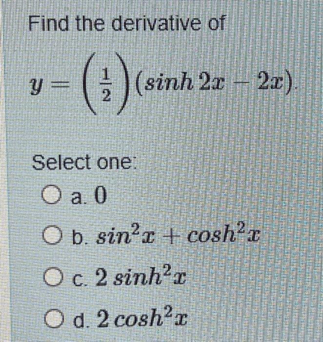 Solved Find the derivative of y=(21)(sinh2x−2x) Select one: | Chegg.com