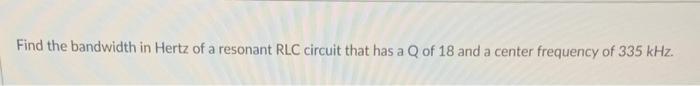 Solved Find the bandwidth in Hertz of a resonant RLC circuit | Chegg.com