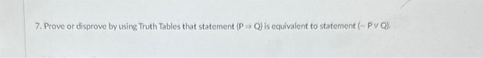 Solved 7. Prove or disprove by using Truth Tables that | Chegg.com