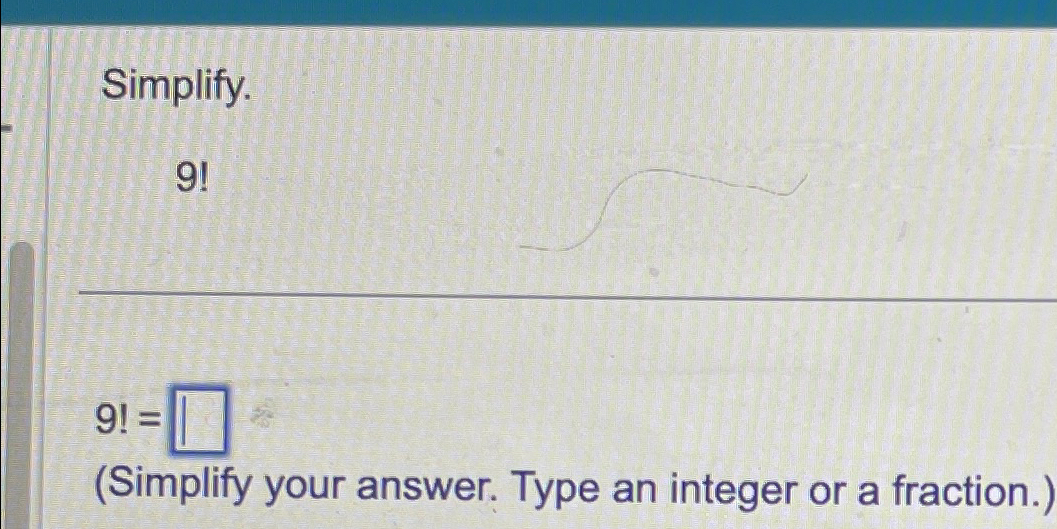 Solved Simplify.9!(Simplify your answer. Type an integer or | Chegg.com