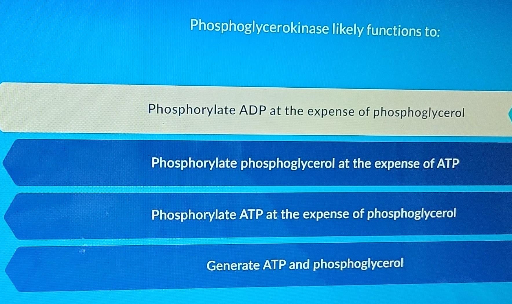 Solved Phosphoglycerokinase likely functions to: | Chegg.com