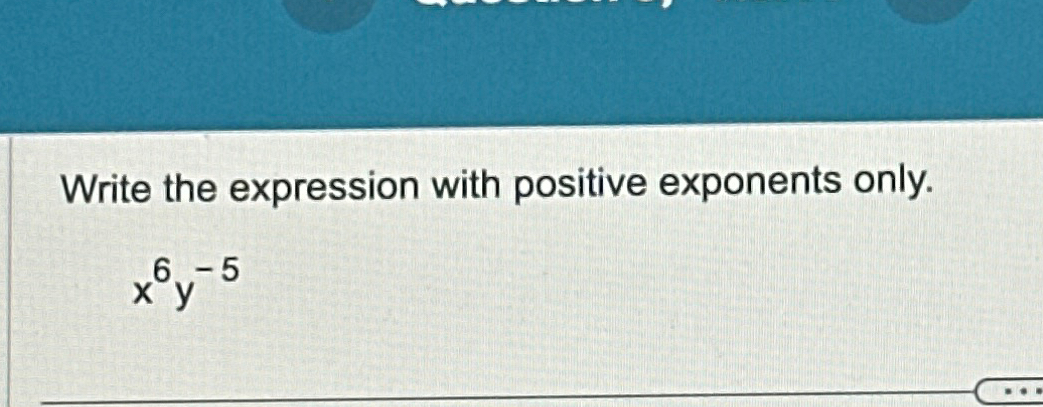 Solved Write the expression with positive exponents | Chegg.com