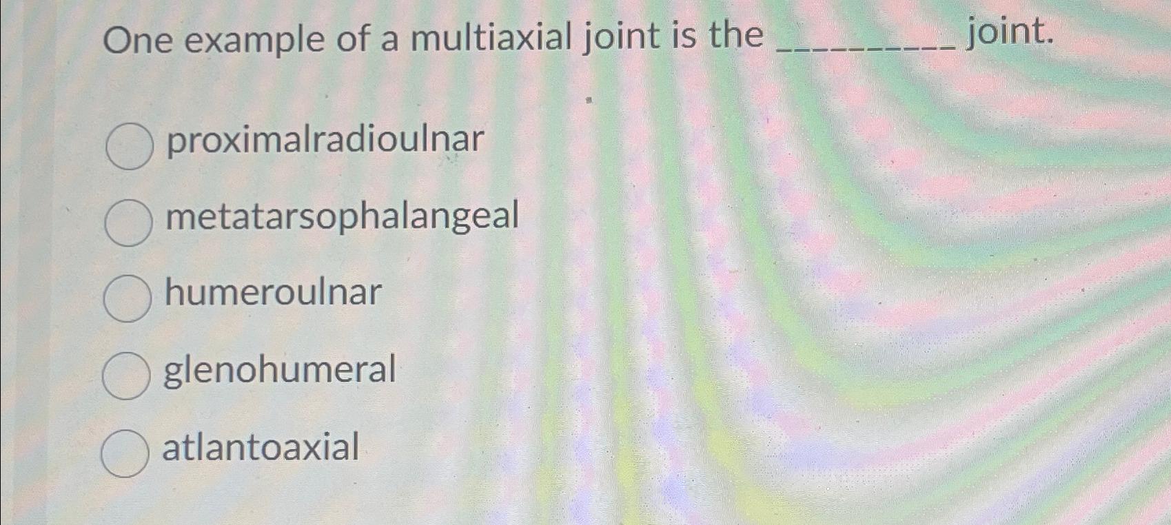 Solved One example of a multiaxial joint is the | Chegg.com