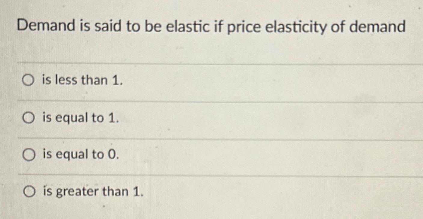 Solved Demand is said to be elastic if price elasticity of | Chegg.com
