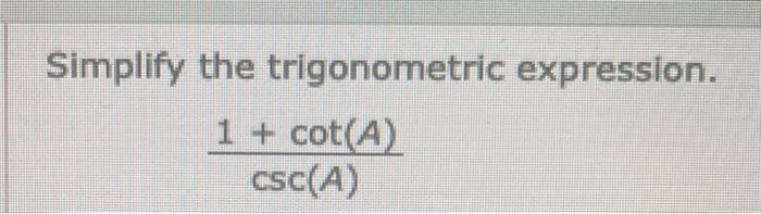 Solved Simplify the trigonometric expression. csc(A)1+cot(A) | Chegg.com