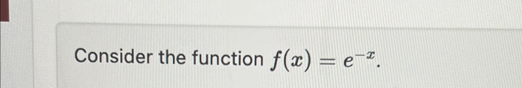 Solved Consider the function f(x)=e-x. | Chegg.com