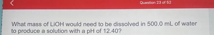 Solved What mass of LiOH would need to be dissolved in 500.0 | Chegg.com