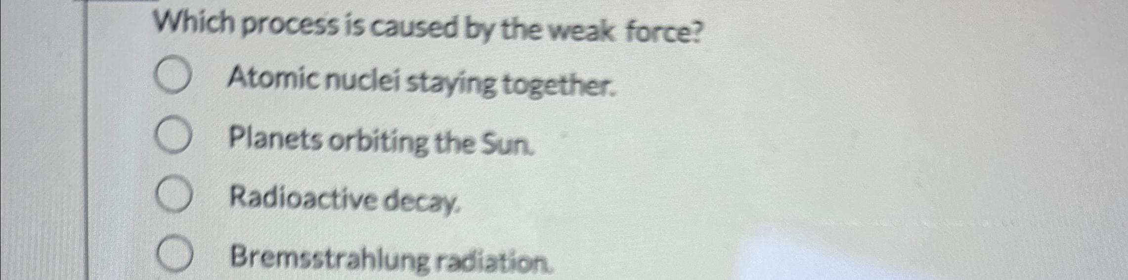 Solved Which process is caused by the weak force?Atomic | Chegg.com