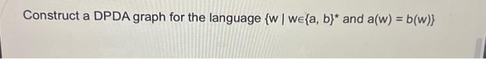 Solved Construct a DPDA graph for the language {w∣w∈{a,b}∗ | Chegg.com