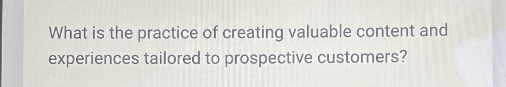 Solved What is the practice of creating valuable content and | Chegg.com