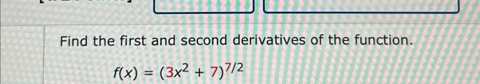 Solved Find the first and second derivatives of the | Chegg.com