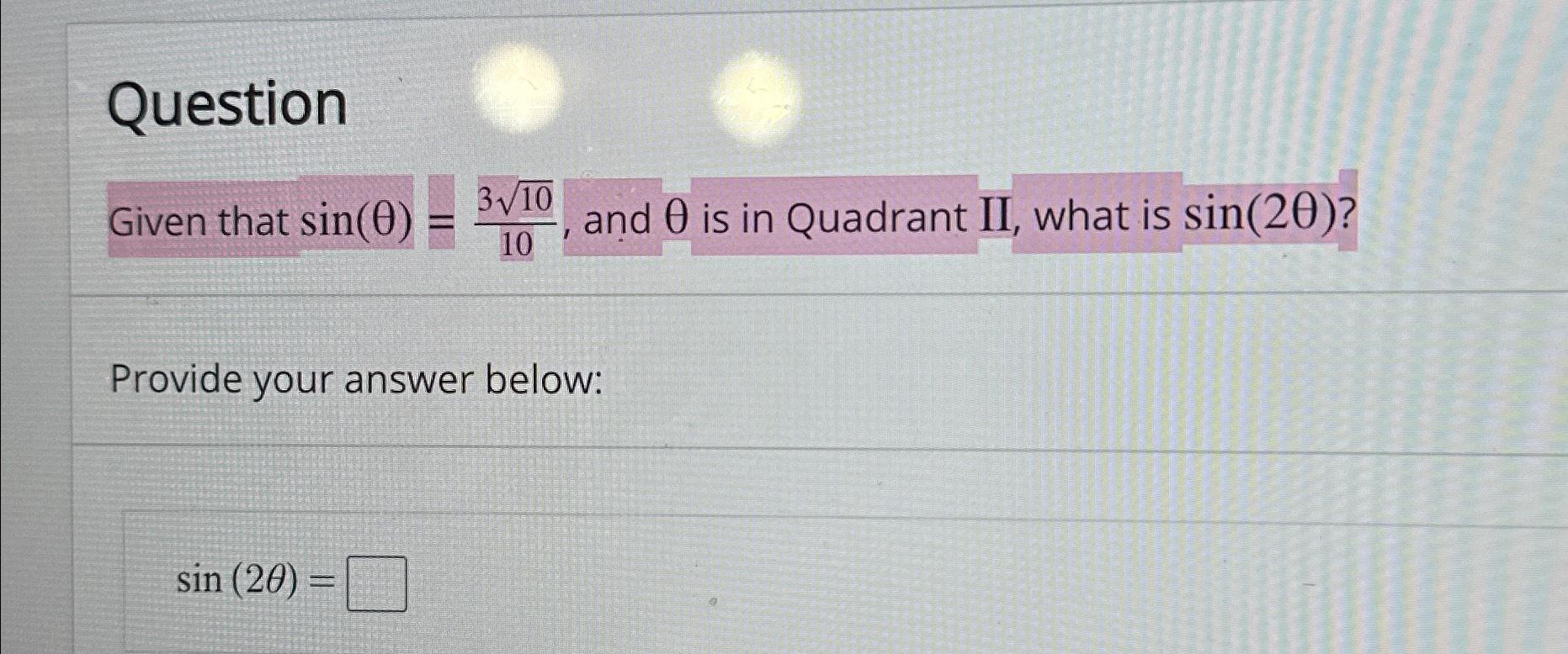 Solved QuestionGiven that sin(θ)=310210, ﻿and θ ﻿is in | Chegg.com
