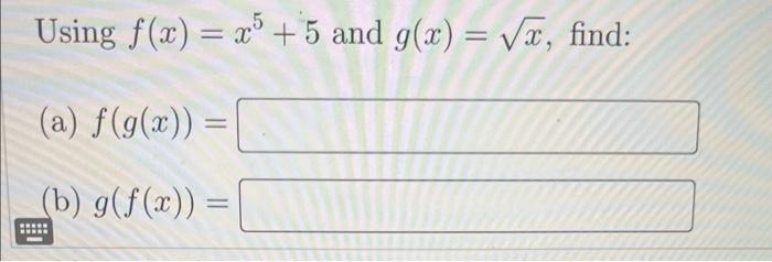 Solved Using f(x)=x5+5 and g(x)=x, find: (a) f(g(x))= (b) | Chegg.com