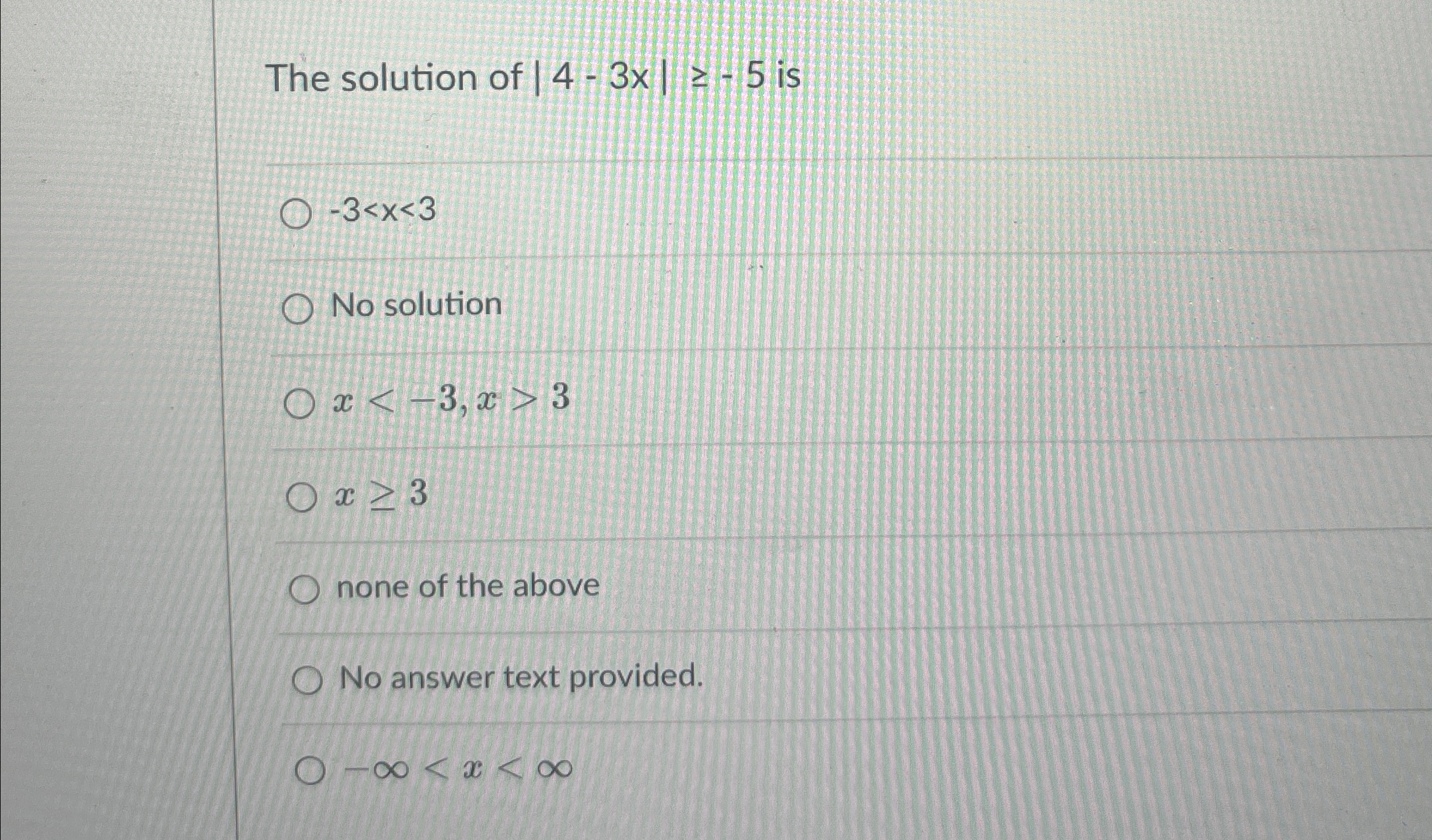 Solved The solution of |4-3x|≥-5 ﻿isx 3x≥3-∞-3No | Chegg.com