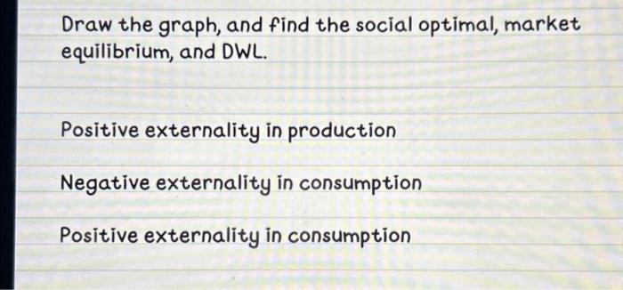 Solved Draw the graph, and find the social optimal, market | Chegg.com