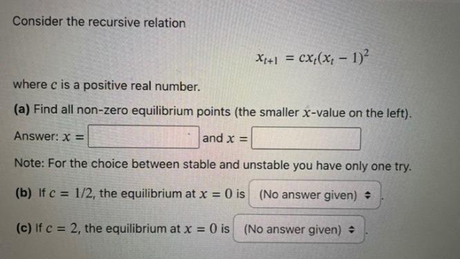 Solved Consider the recursive relation xt+1=cxt(xt−1)2 where | Chegg.com