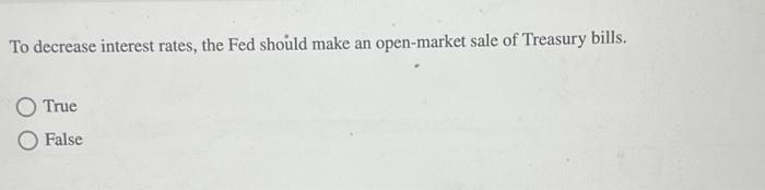 Solved To Decrease Interest Rates The Fed Should Make An Chegg