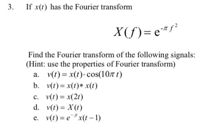 Solved 3. If x(t) has the Fourier transform X(f)=e−πf2 Find | Chegg.com