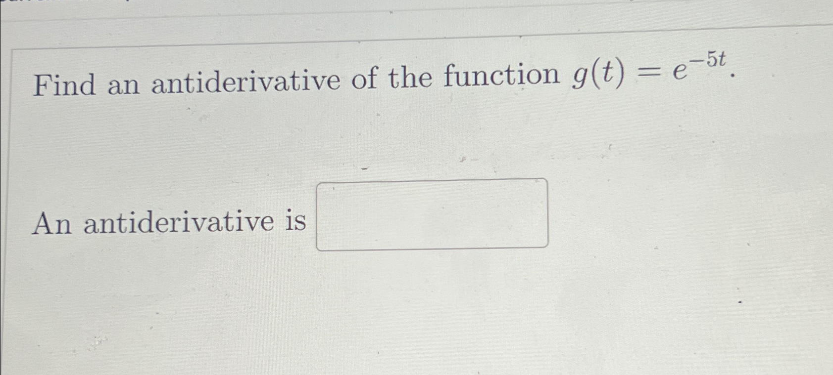Solved Find an antiderivative of the function g(t)=e-5t.An | Chegg.com