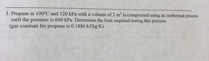 Solved 3. Propane at 100°C and 120 kPa with a volume of 2 m3 | Chegg.com