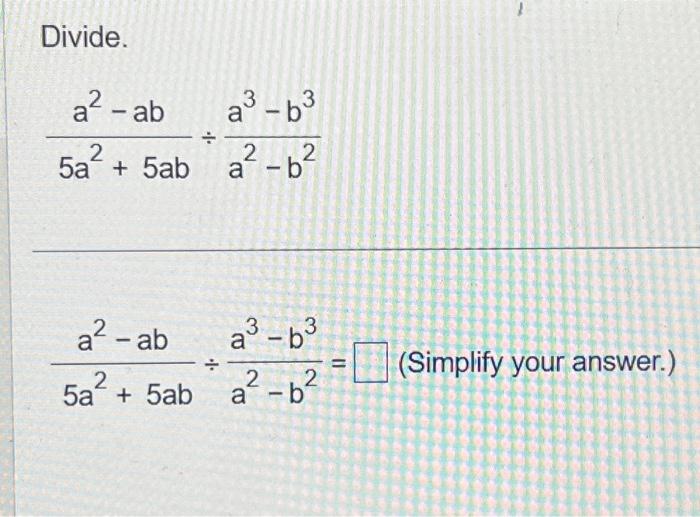Solved Divide. 5a2+5aba2−ab÷a2−b2a3−b3 | Chegg.com