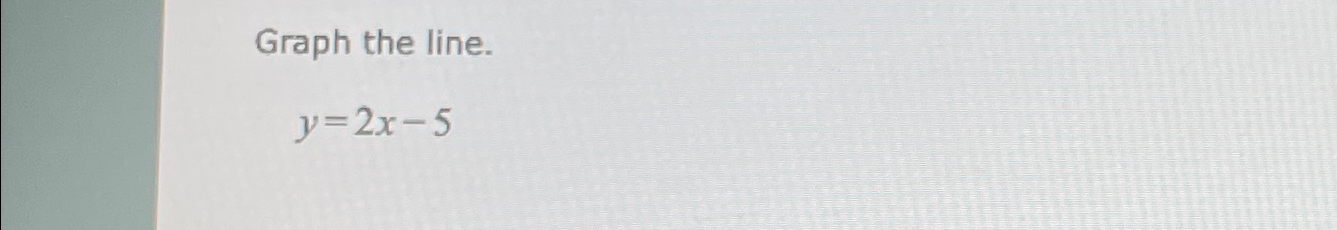 Solved Graph the line.y=2x-5 | Chegg.com