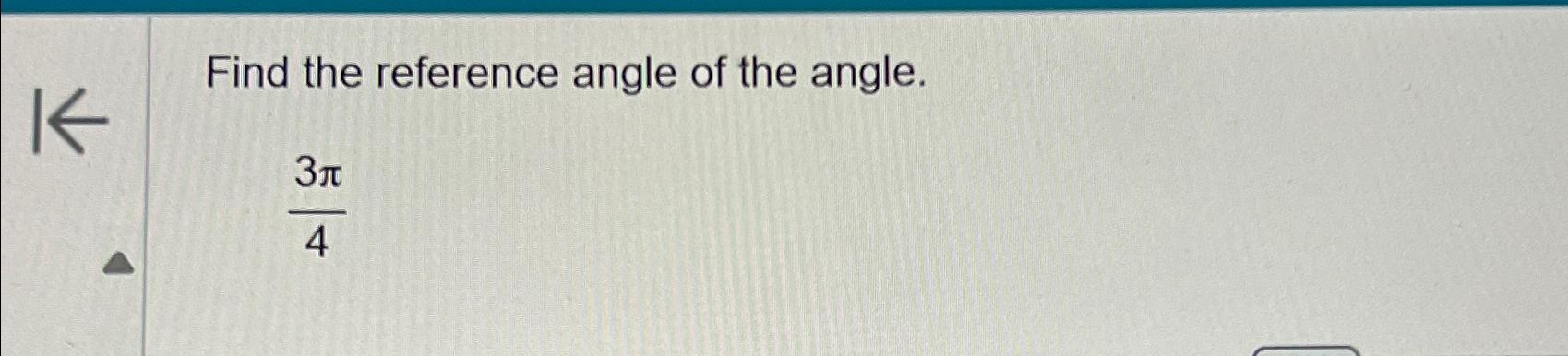 Solved Find the reference angle of the angle.3π4 | Chegg.com
