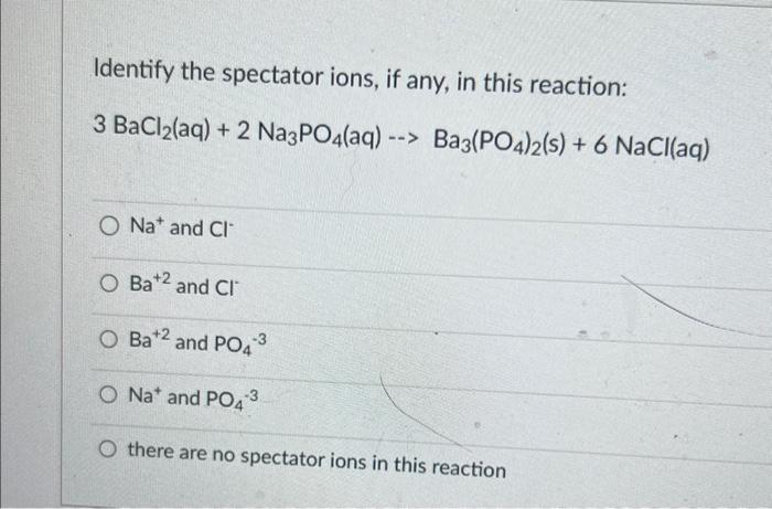 Solved Identify the spectator ions, if any, in this | Chegg.com