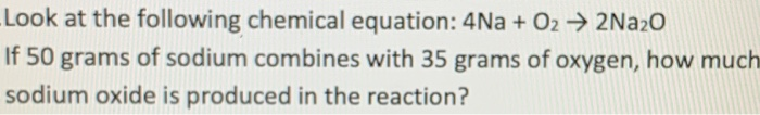 Solved Look at the following chemical equation: 4Na + O2 → | Chegg.com